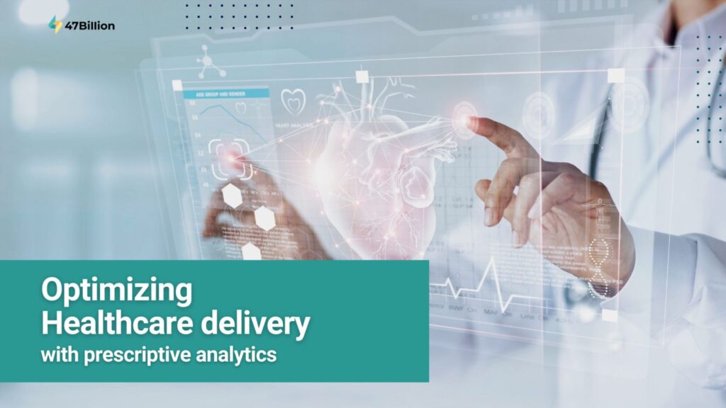 How to Successfully Use Prescriptive Analytics to Optimize Healthcare Delivery | 47Billion